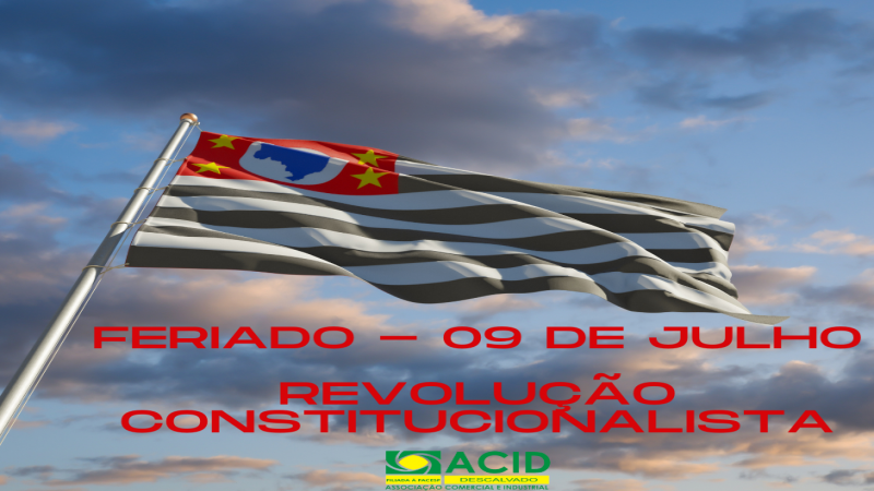 FERIADO - 09 DE JULHO /Revolução Constitucionalista - Associação ...